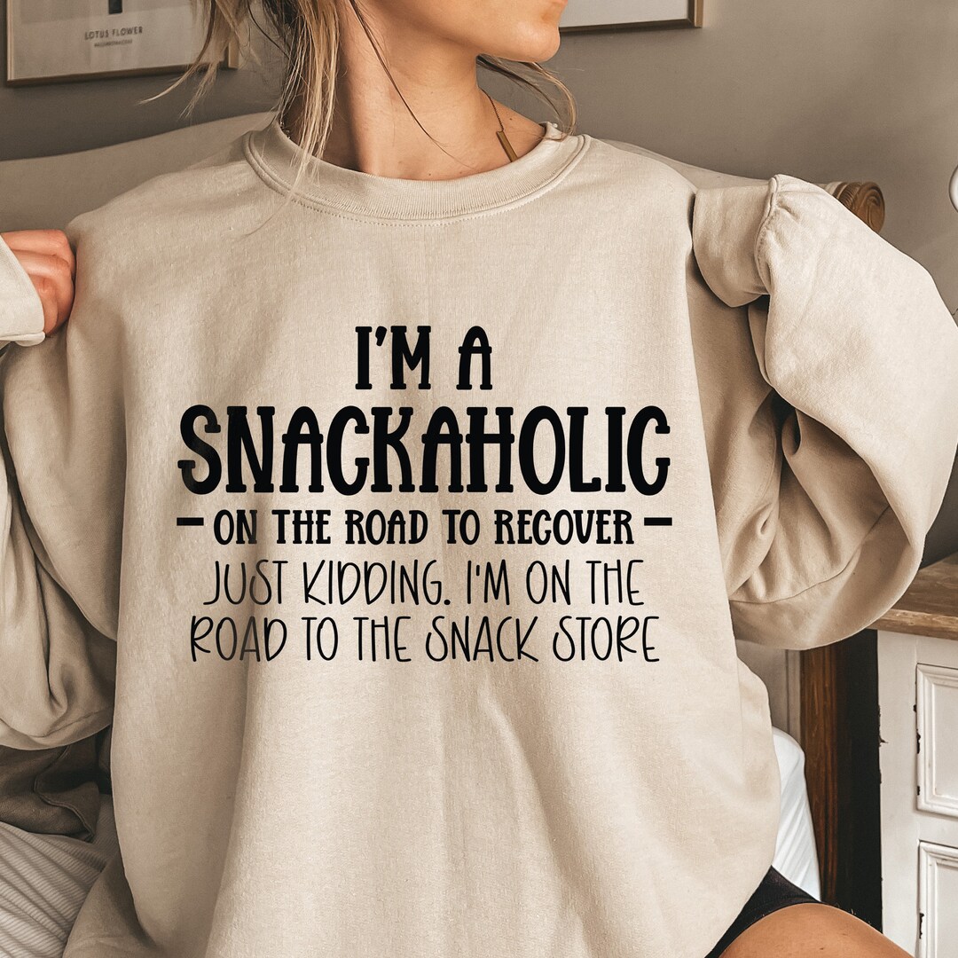 I'm A Snackaholic on the Road to Recovery Shirt, Funny Snack Sweatshirt ...