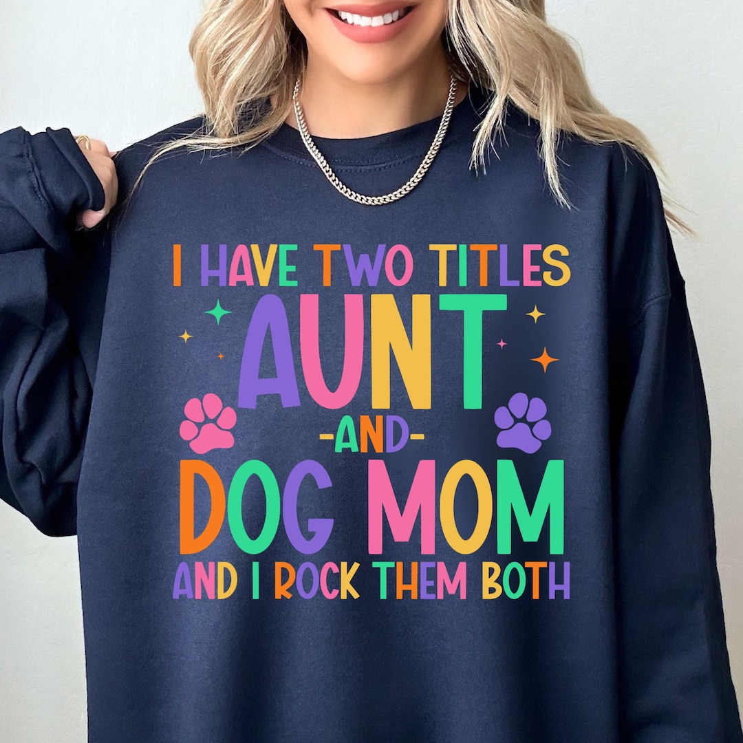 I Have Two Titles Aunt and Dog Mom and I Rock Them Both Shirt, Dog Aunt ...