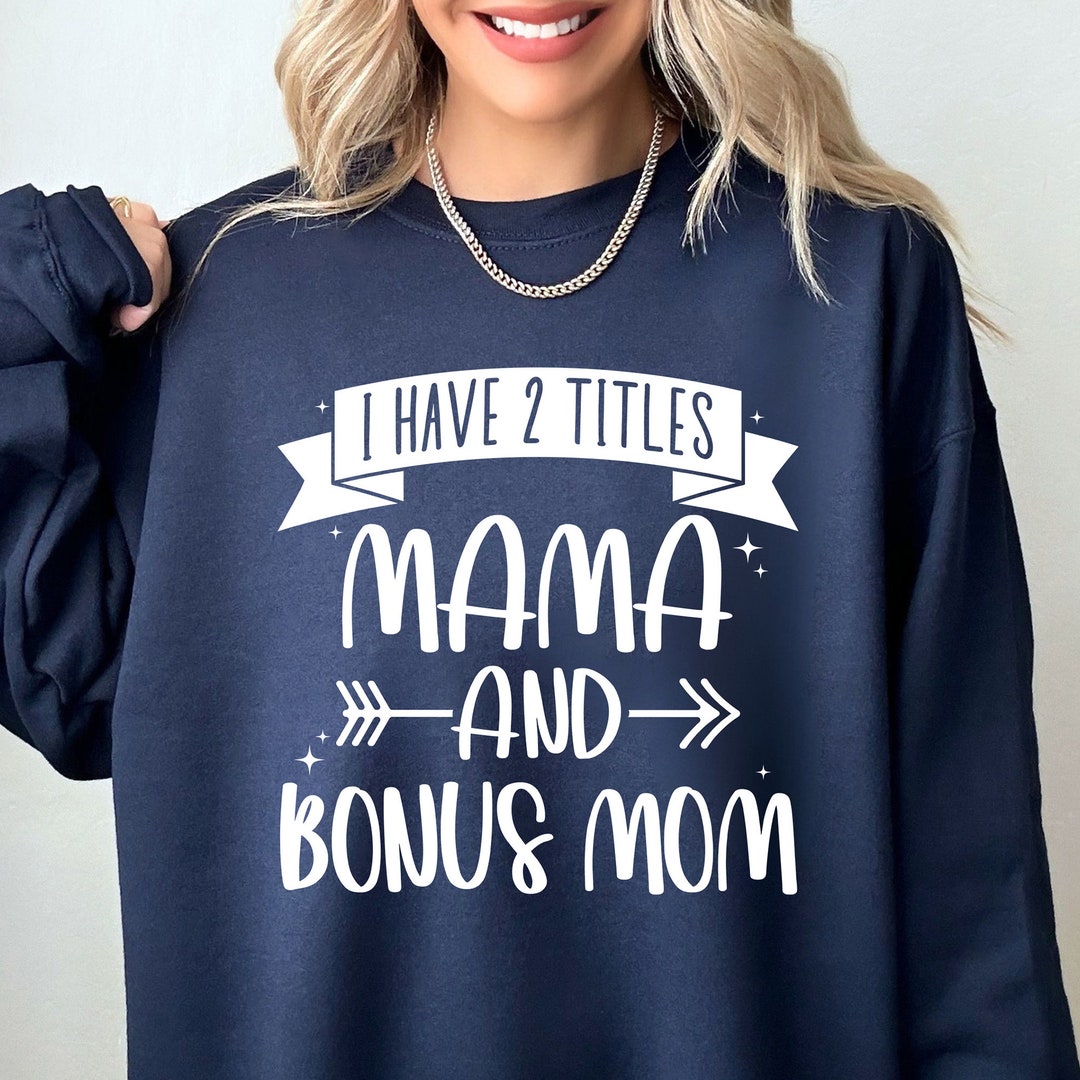 I Have 2 Titles Mama & Bonus Mama Shirt, Bonus Mom Sweatshirt, Step Mom ...