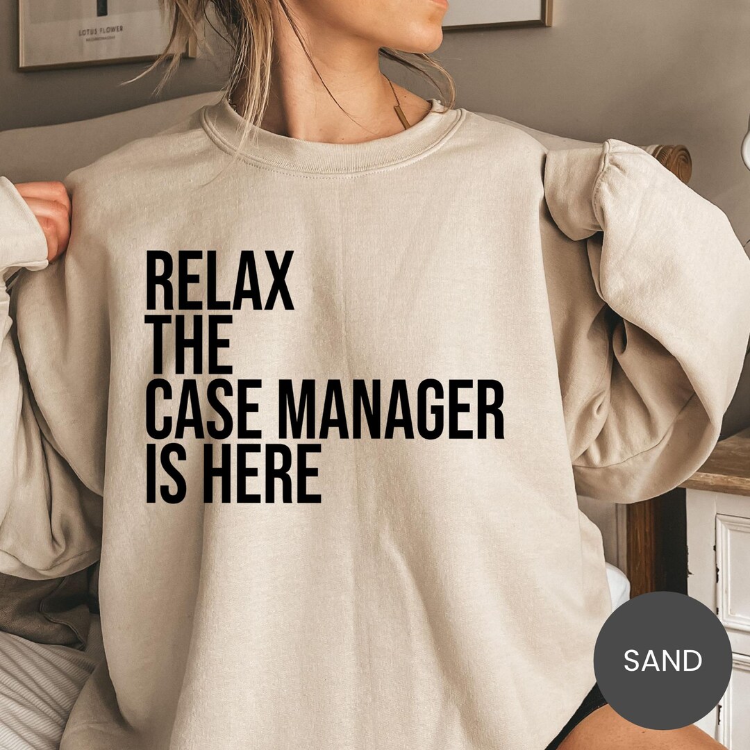Relax the Case Manager is Here Shirt, Funny Case Manager Sweatshirt ...