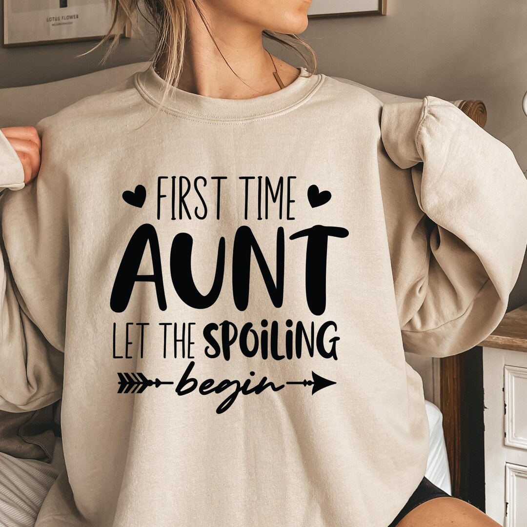First Time Aunt Let the Spoiling Begin Shirt, Aunt Sweatshirt, Auntie ...