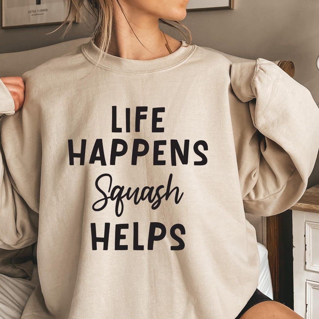 Life Happens Squash Helps Shirt, Squash Sweatshirt, Squash Hoodie ...