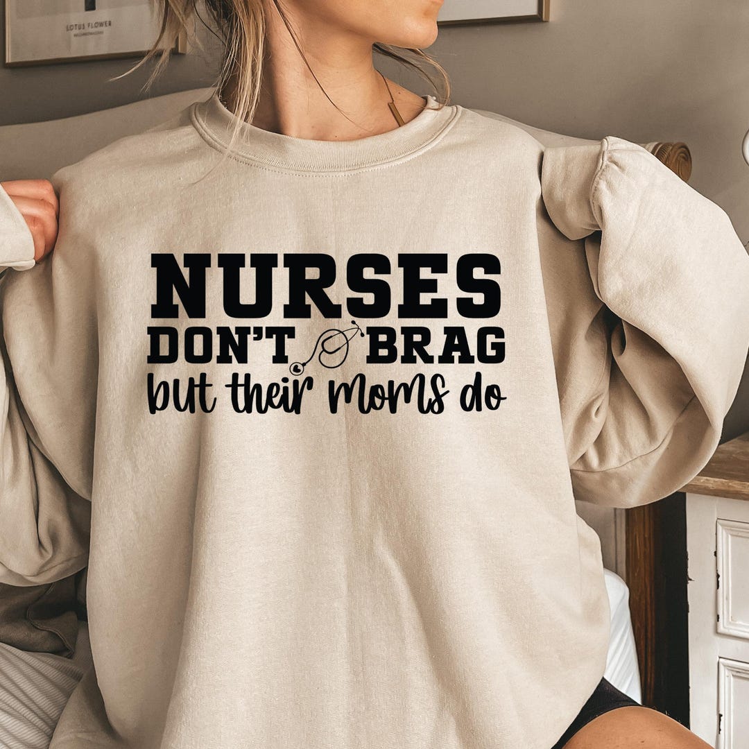 Nurses Don't Brag but Their Moms Do Shirt, Nurse Mama Sweatshirt, Nurse ...