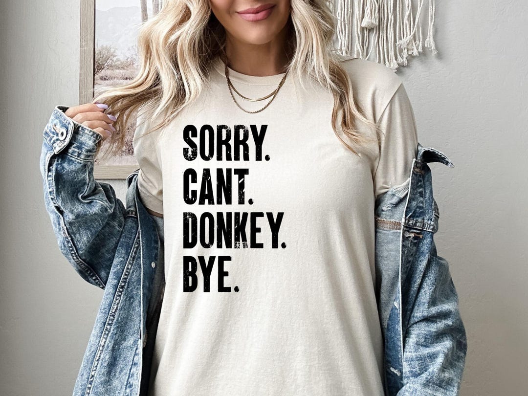 Sorry. Can't. Donkey. Bye Shirt, Donkey Sweatshirt, Donkey Hoodie ...