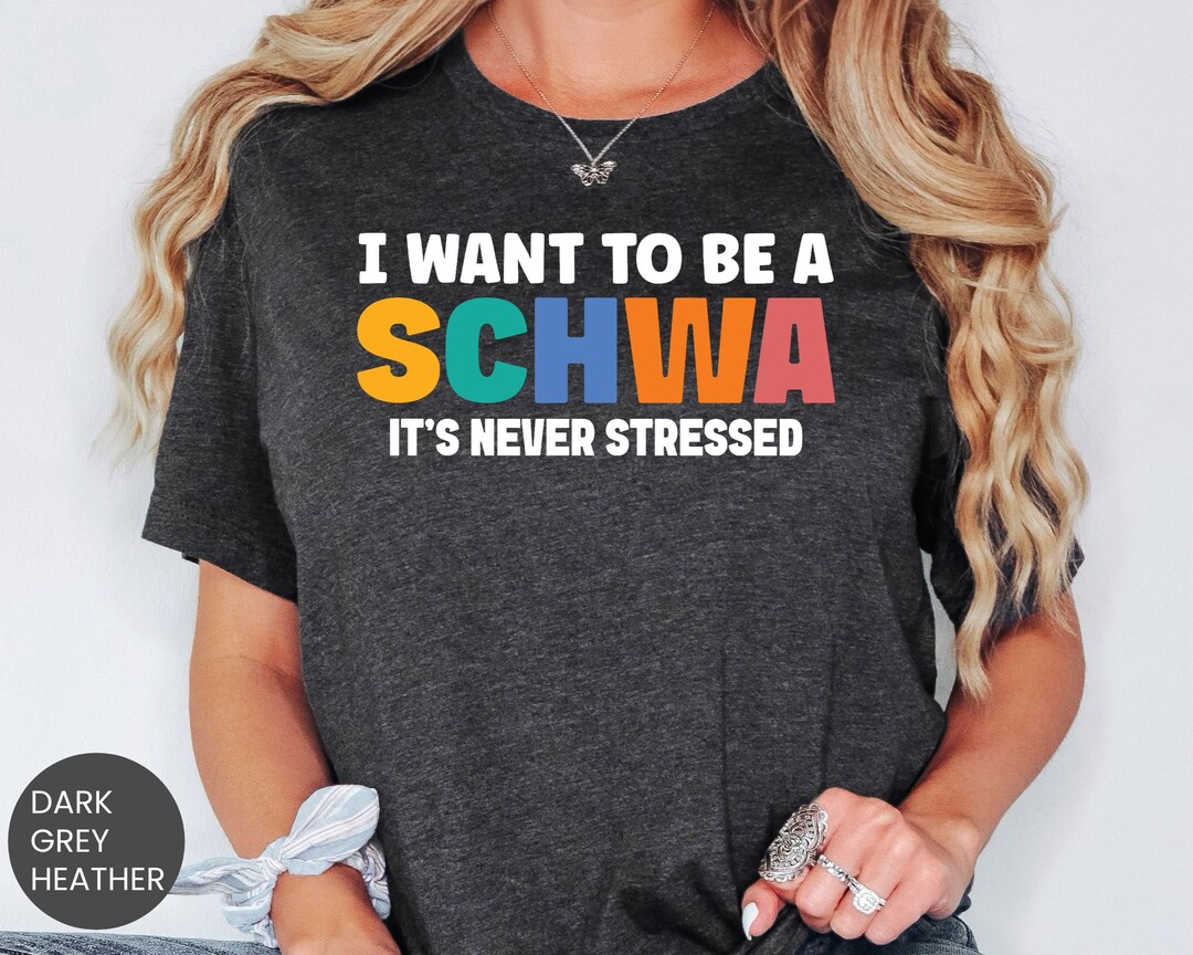 I Want to Be A Schwa It's Never Stressed Shirt, Funny Linguist ...