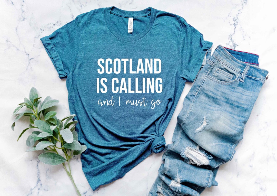 Scotland Shirt, Scotland is Calling and I Must Go Shirt, Scotland ...