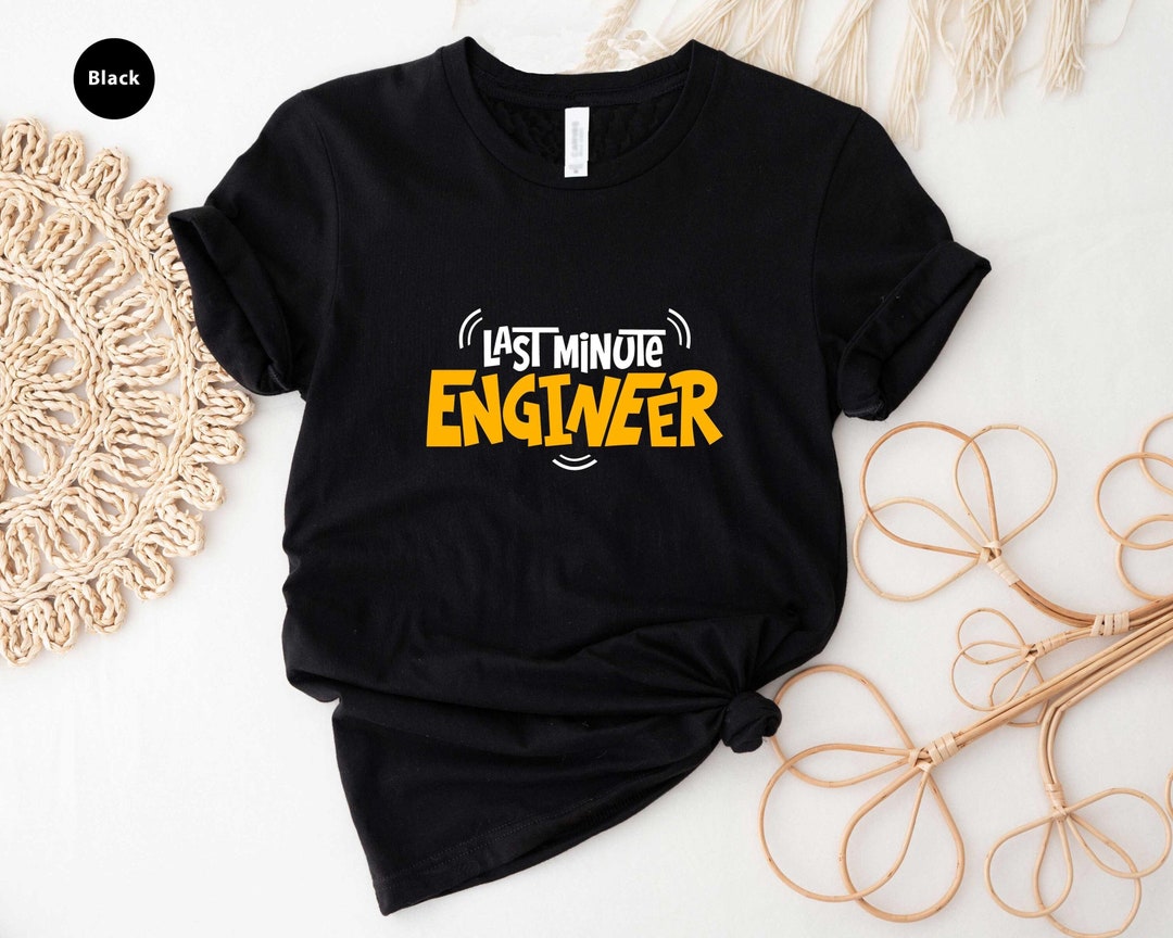 Last Minute Engineer Shirt, Funny Engineer Shirt, Gift for an Engineer ...