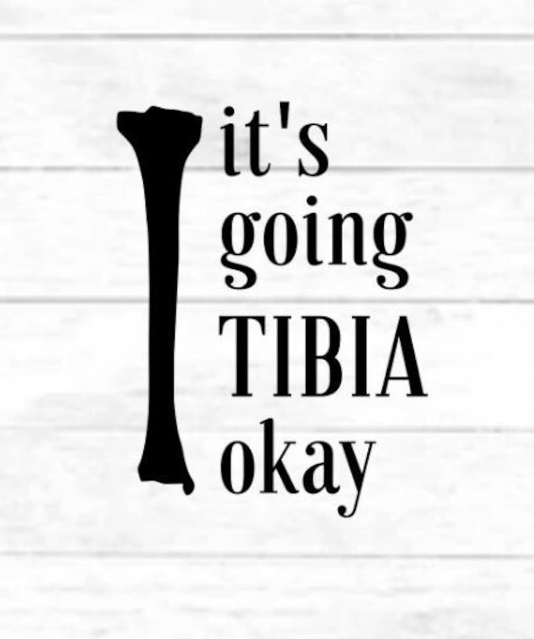 It's Going Tibia Okay/ortho Humor: Digital Cut File Design, PNG for ...