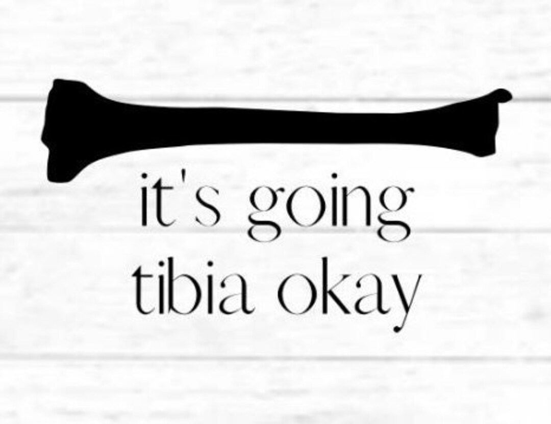 It's Going Tibia Okay/ortho Humor: Digital Cut File Design, PNG for ...