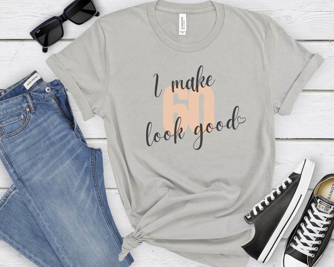 Funny 60th Birthday Shirt, I Make 60 Look Good, Turning 60 Gift, 60th ...