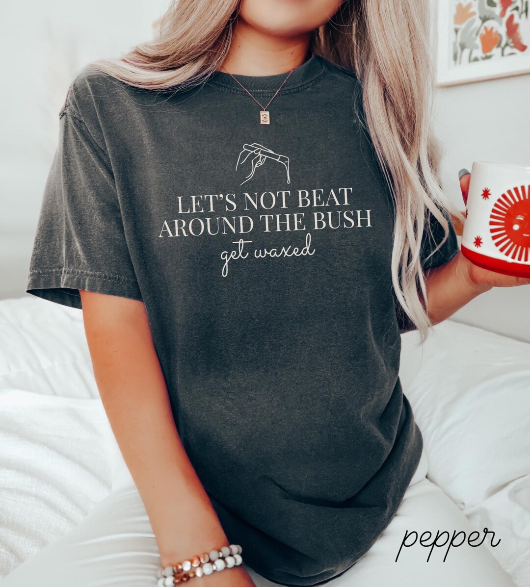 Wax Specialist Shirt • Let's Not Beat Around the Bush Get Waxed Tshirt ...