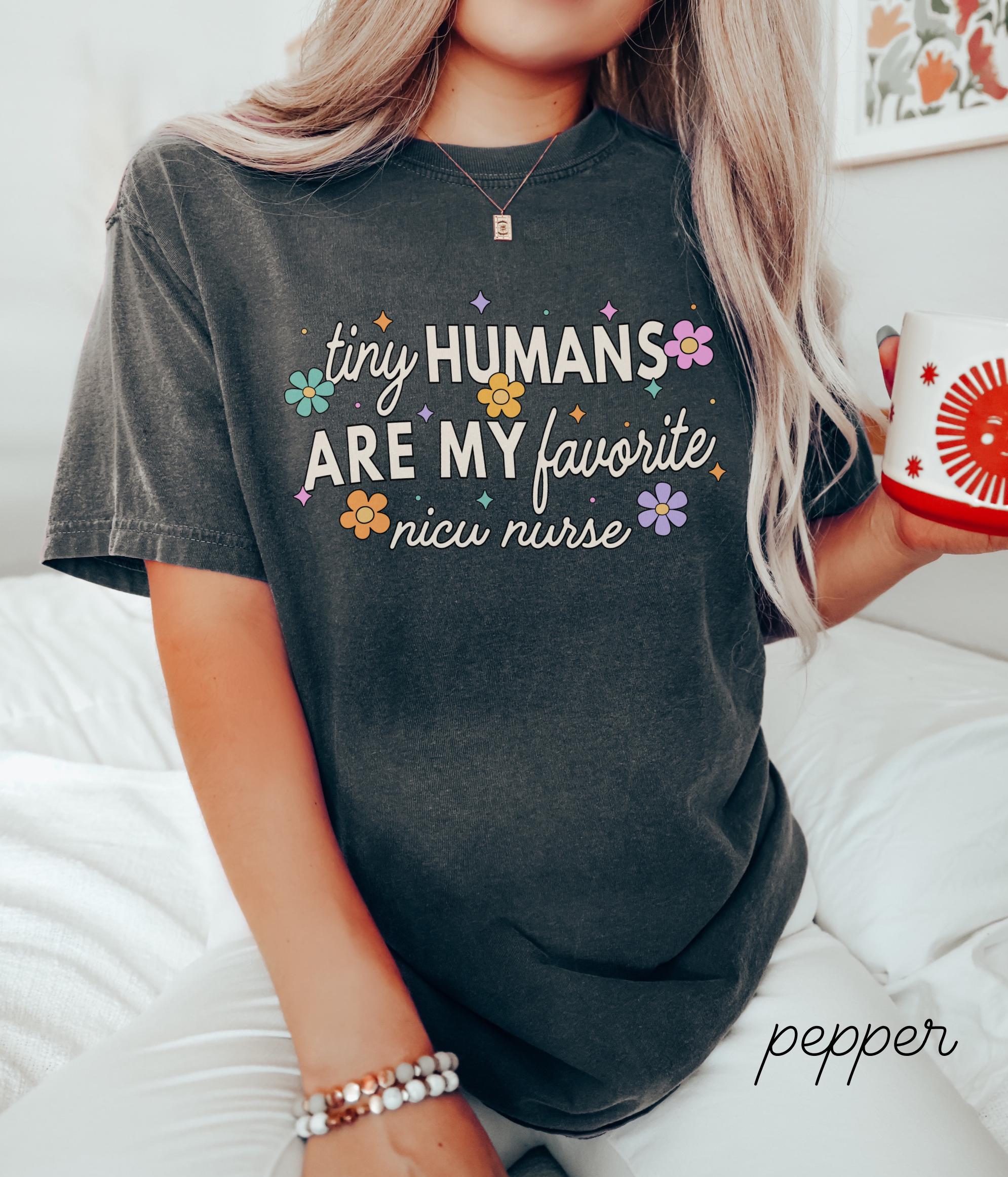 NICU Nurse Shirt • Comfort Colors Tiny Humans Are My Favorite Tees ...