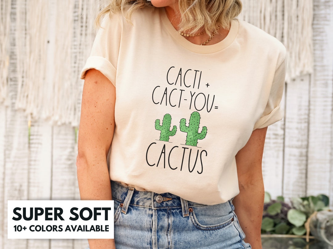 Cactus Shirt for Women - Cacti + Cact-you = Cactus Tshirt - Funny Cactus T Shirt for Cactus ...