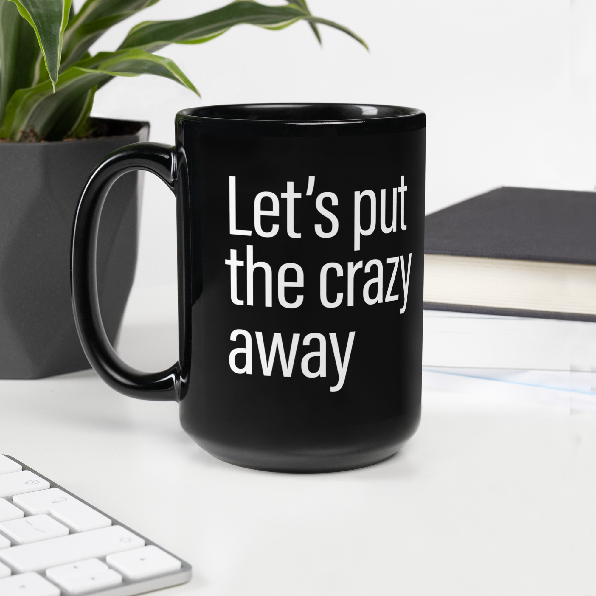 Let's Put the Crazy Away Black Glossy Mug, Funny Coffee Mug, Gag Gift ...