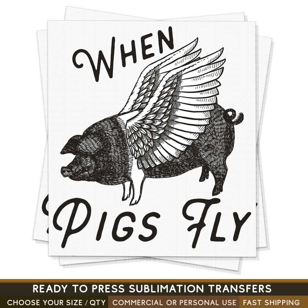 When Pigs Fly Sublimation Transfer, Ready to Press Sublimation ...