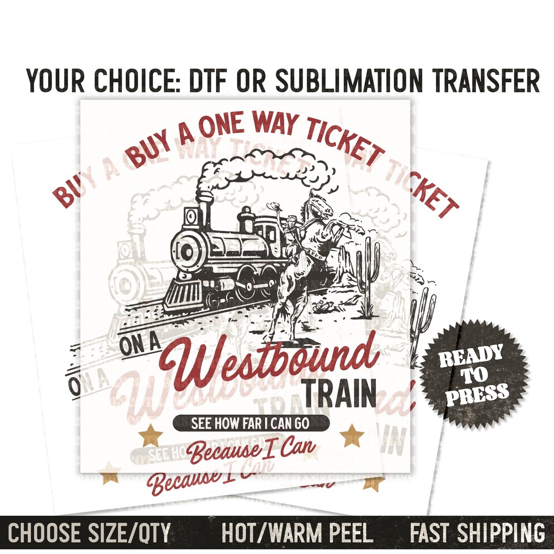 One Way Ticket Westbound Train, Ready to Press Sublimation Transfers, Ready to Press Transfers ...