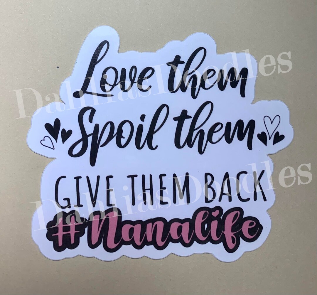 Love Them, Spoil Them, Give Them Back #nanalife Sticker Nana Life Decal ...