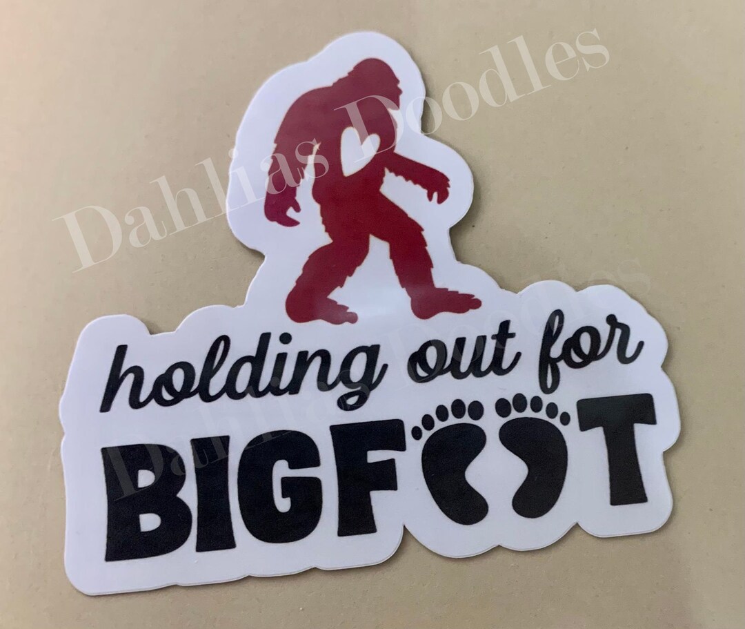 Holding Out for Bigfoot Sticker - 3.8 Inches Funny Vinyl Decal for ...