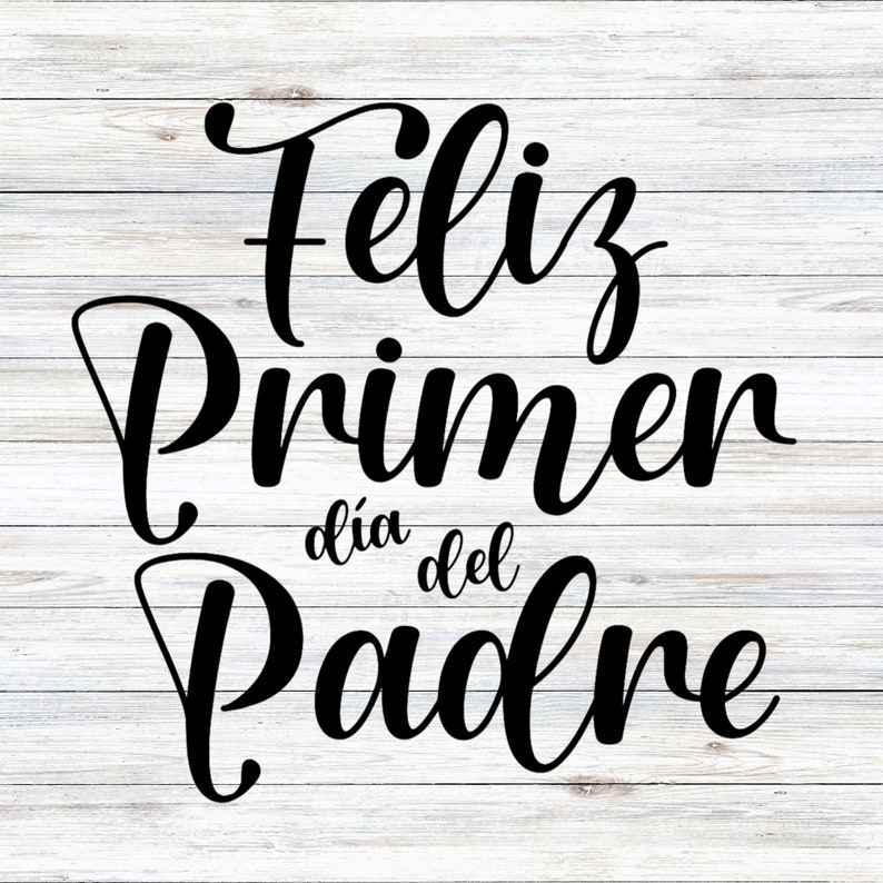 Feliz Primer Dia Del Padre | Feliz Dia Papa| Happy Father's Day SVG ...