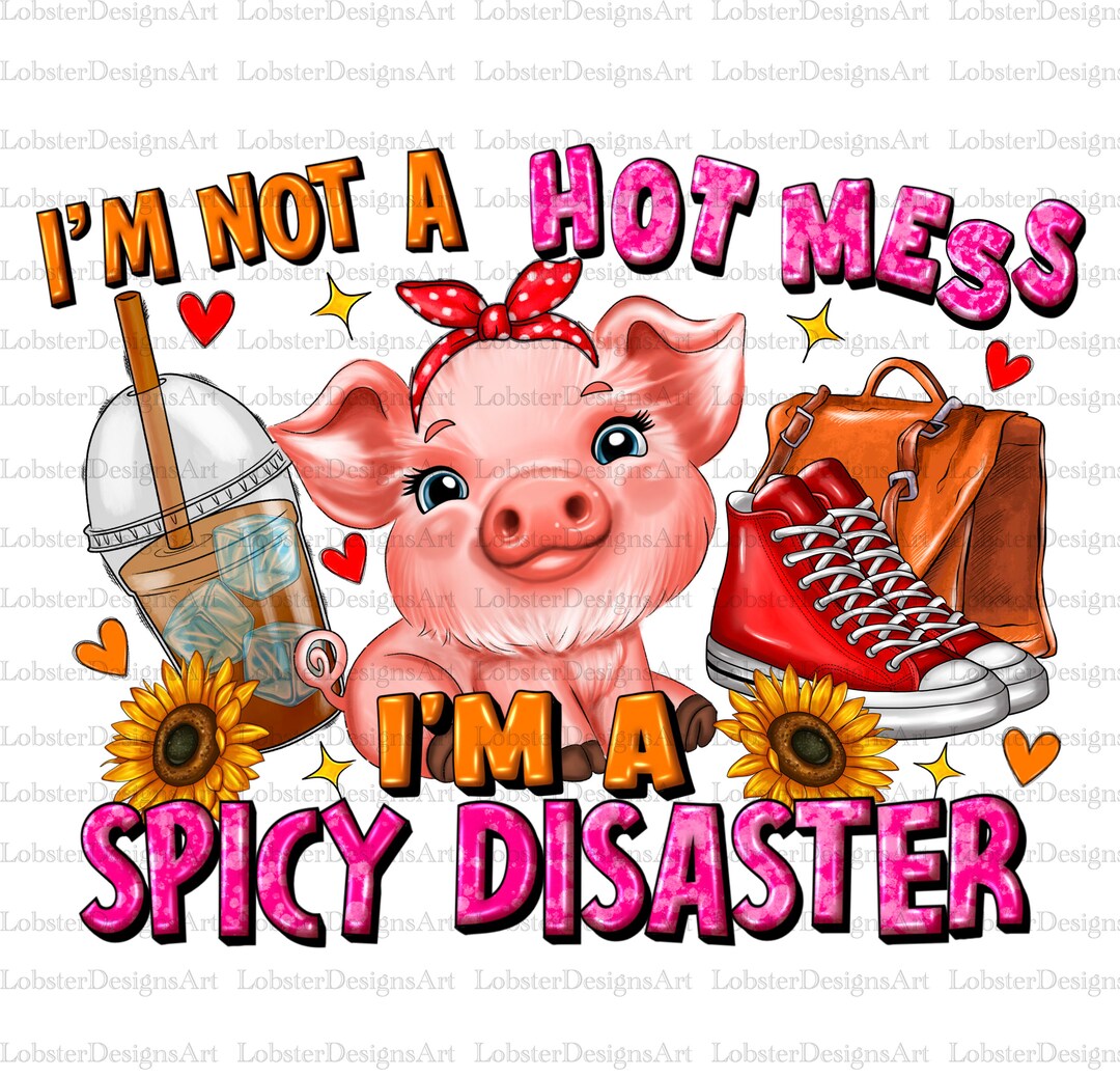 I'm Not a Hot Mess Im a Spicy Disaster PNG, Sublimation Design, Funny ...