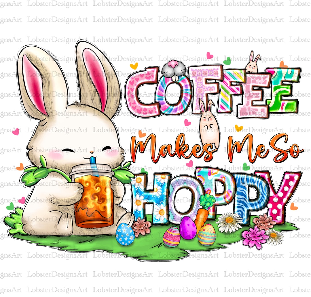 Coffee Makes Me so Hoppy Png, Hoppy Easter Coffee Png,sublimation ...