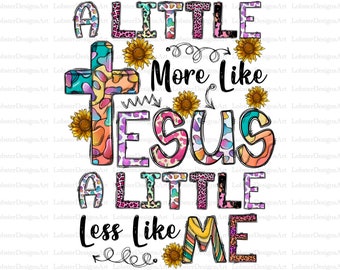 A Little Jesus More Like A Little Less Like Me PNG, Western, Christian ...