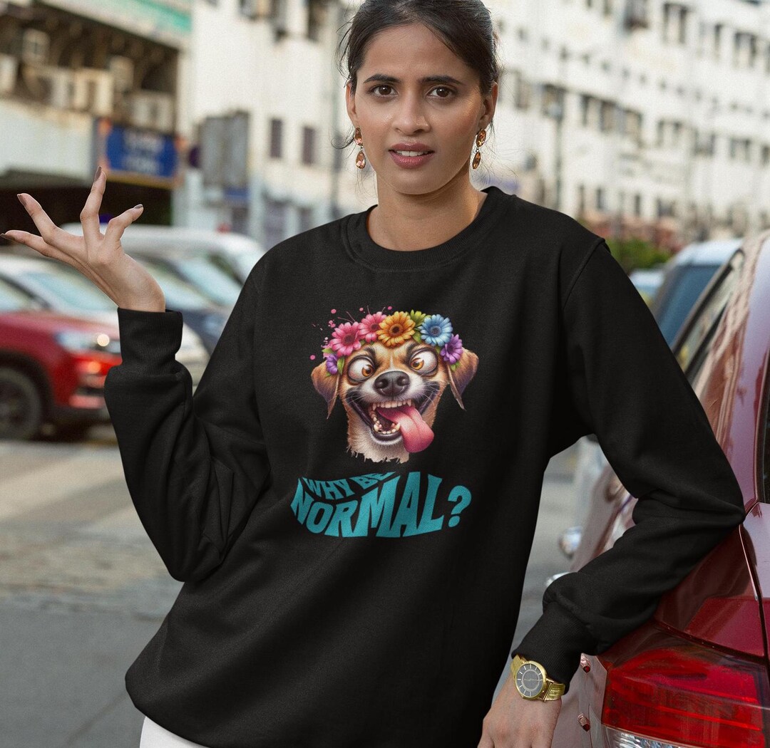 Why Be Normal Shirt, Funny Sweatshirt, Funny Graphic Tee, Why Be Normal ...