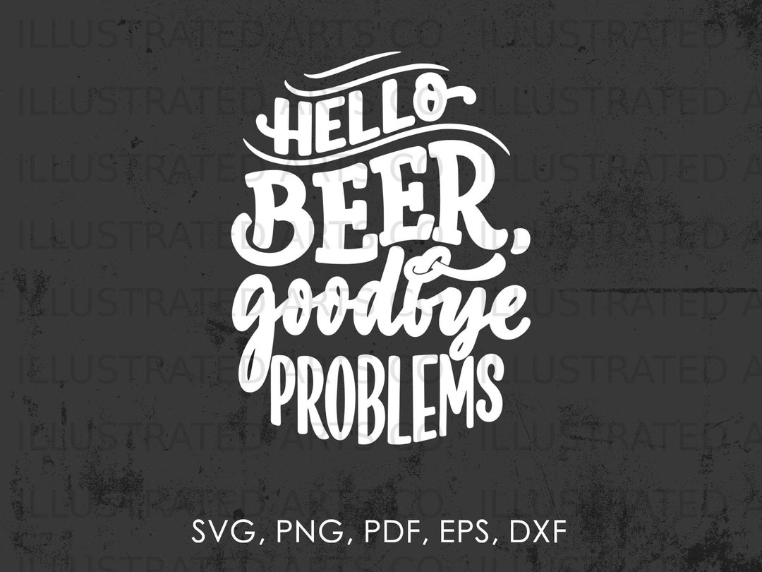 Hello Beer Goodbye Problems Svg, Beer Svg, Png, Pdf, Eps, Dxf Vector ...