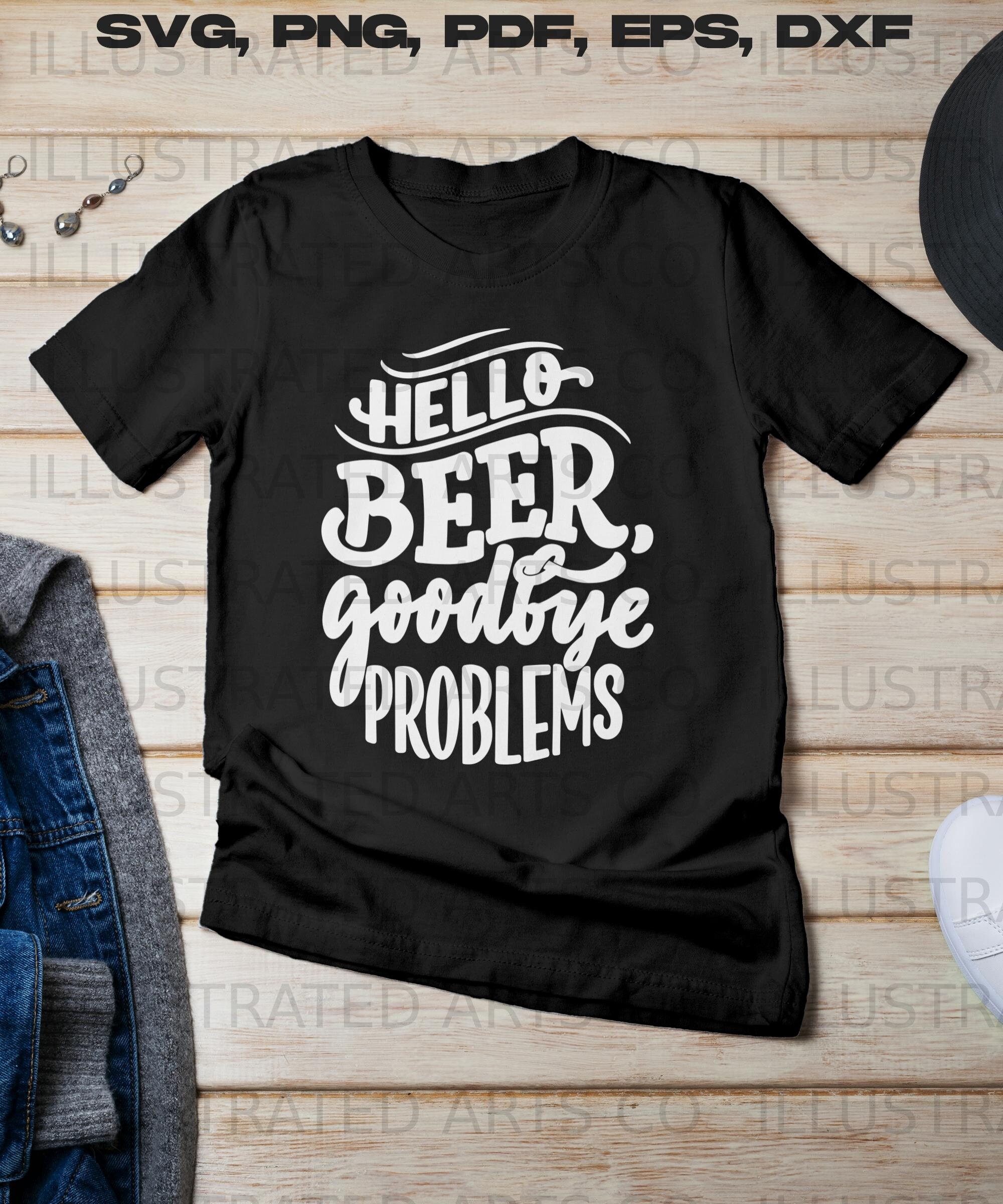 Hello Beer Goodbye Problems Svg, Beer Svg, Png, Pdf, Eps, Dxf Vector ...