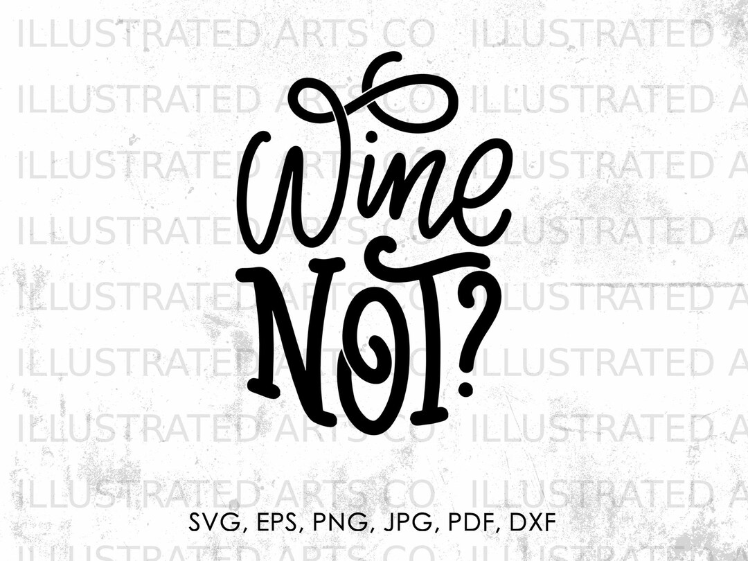 Wine Not Svg, Wine Svg, Png, Jpg, Pdf, Eps, Dxf Alcohol, Clipart ...