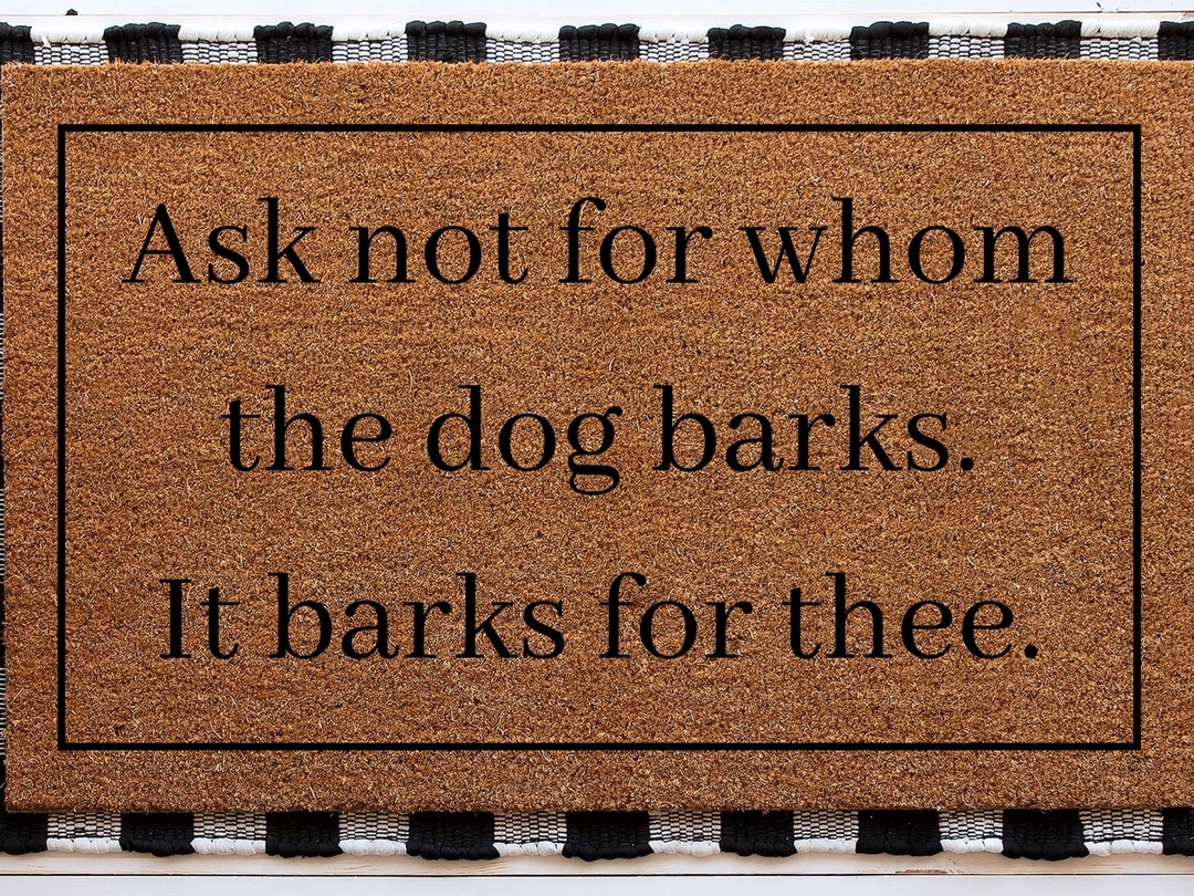 Ask Not for Whom the Dog Barks It Barks for Thee | Funny Doormat ...