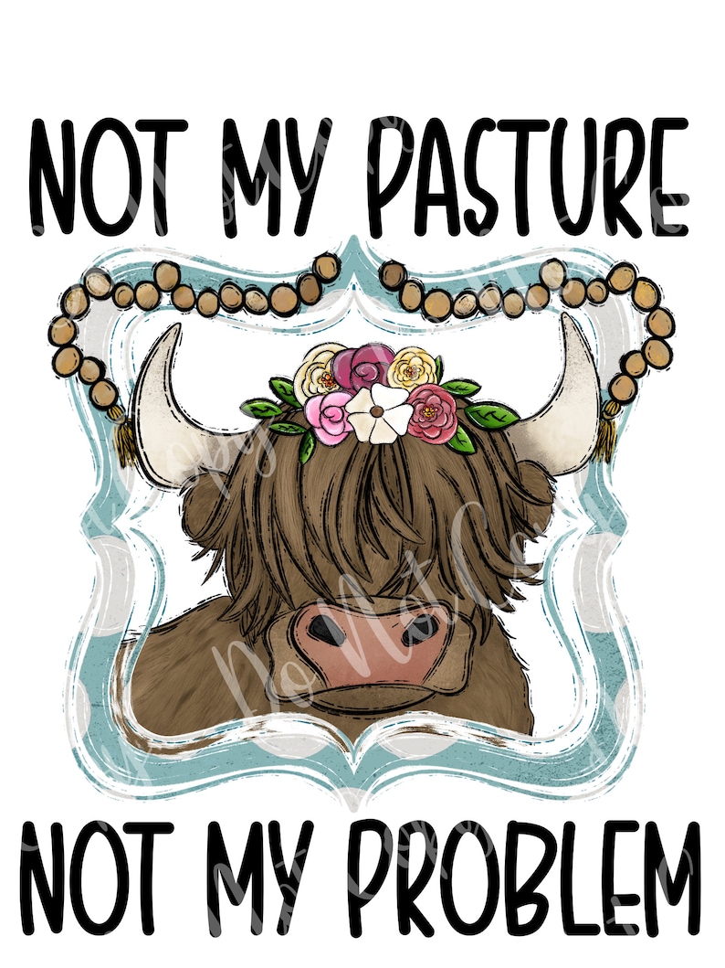 Not My Pasture Not My Problem Png Sublimation File Image Digital ...