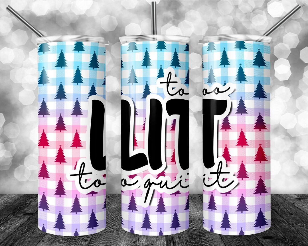 Sarcastic "too Lit to Quit" Tumbler Design: 20 Oz PNG (digital Download ...