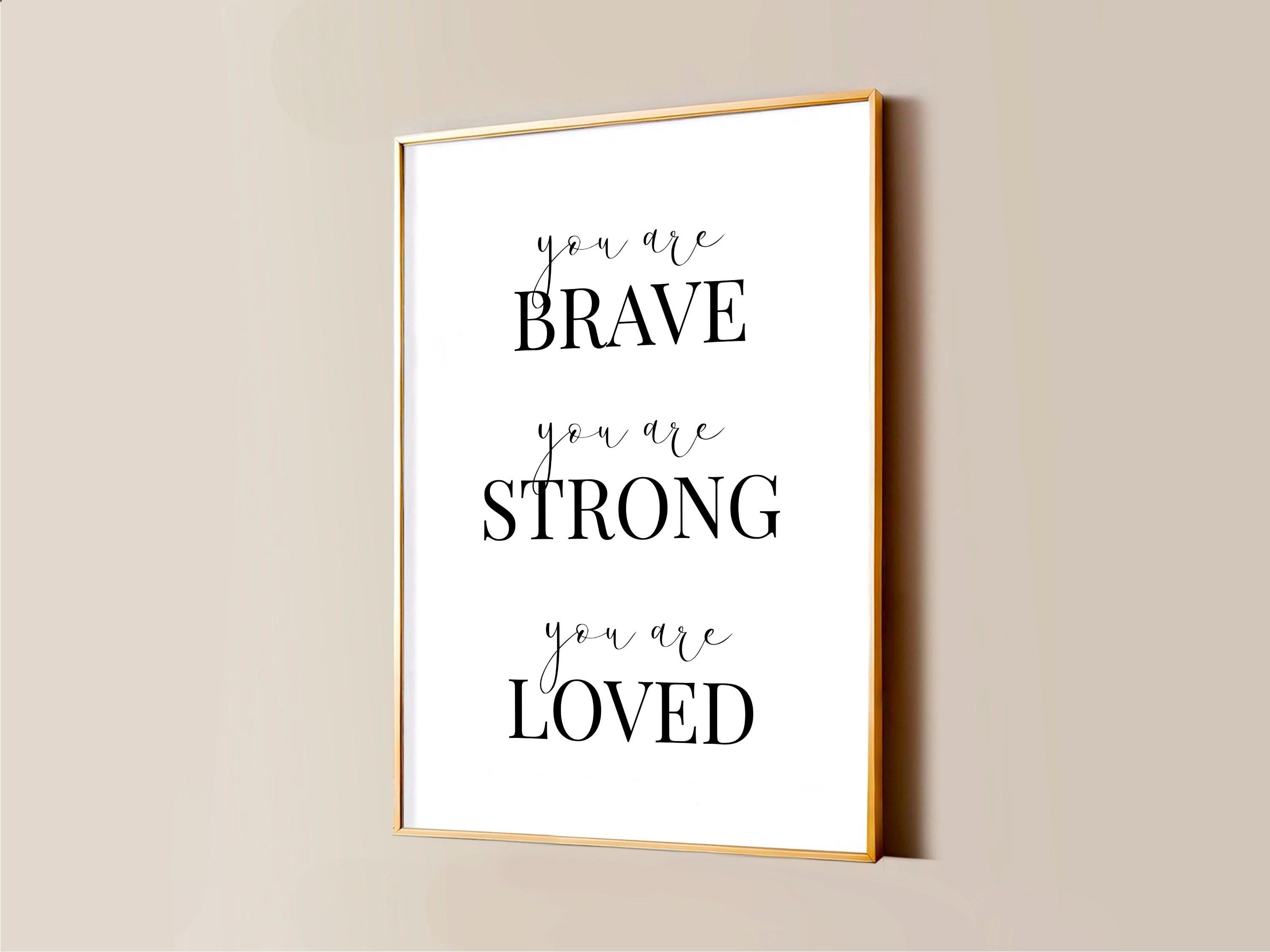 You Are Brave You Are Strong You Are Loved Quote Print, Inspirational ...