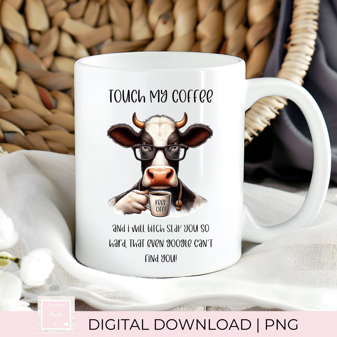 Touch My Coffee and I Will Slap You Cow PNG Sarcastic Adult Humour ...