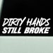 Dirty Hands Still Broke Car Decal Art Sticker Decor Truck Window ...