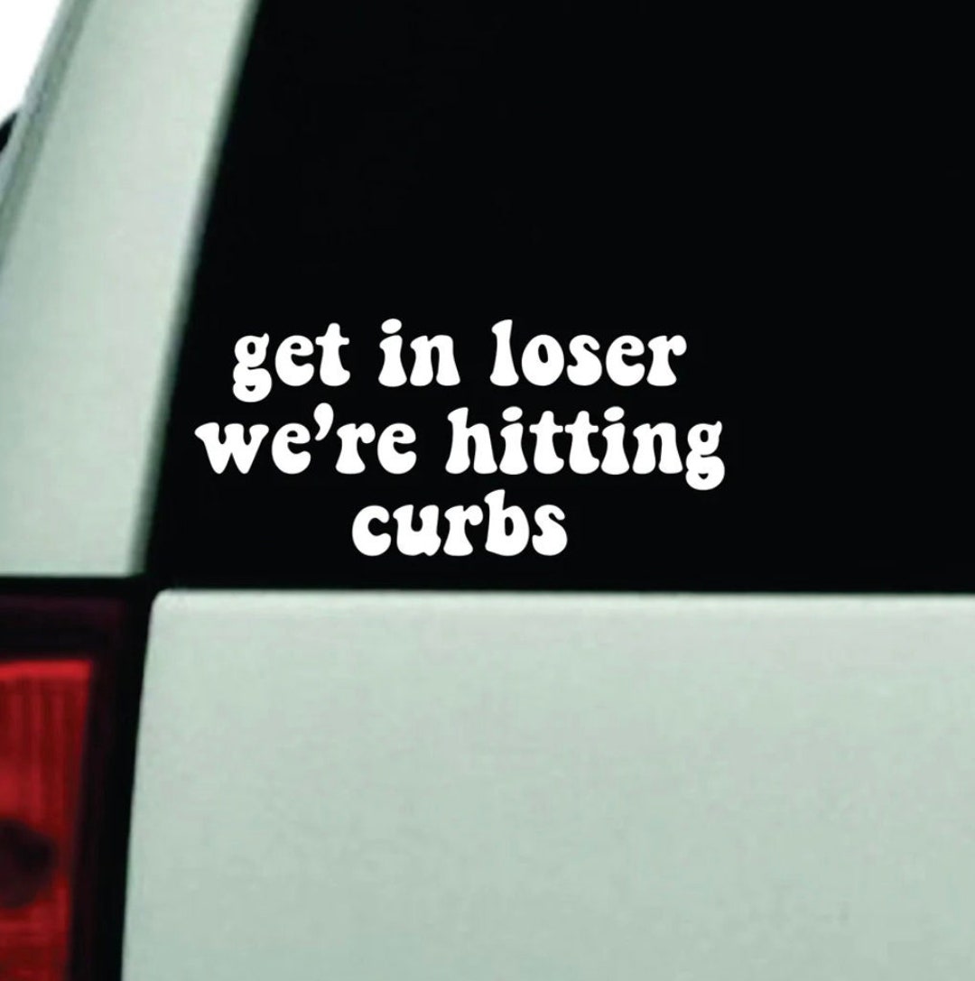 Get in Loser We’re Hitting Curbs Wall Decal Sticker Decor Car Truck ...
