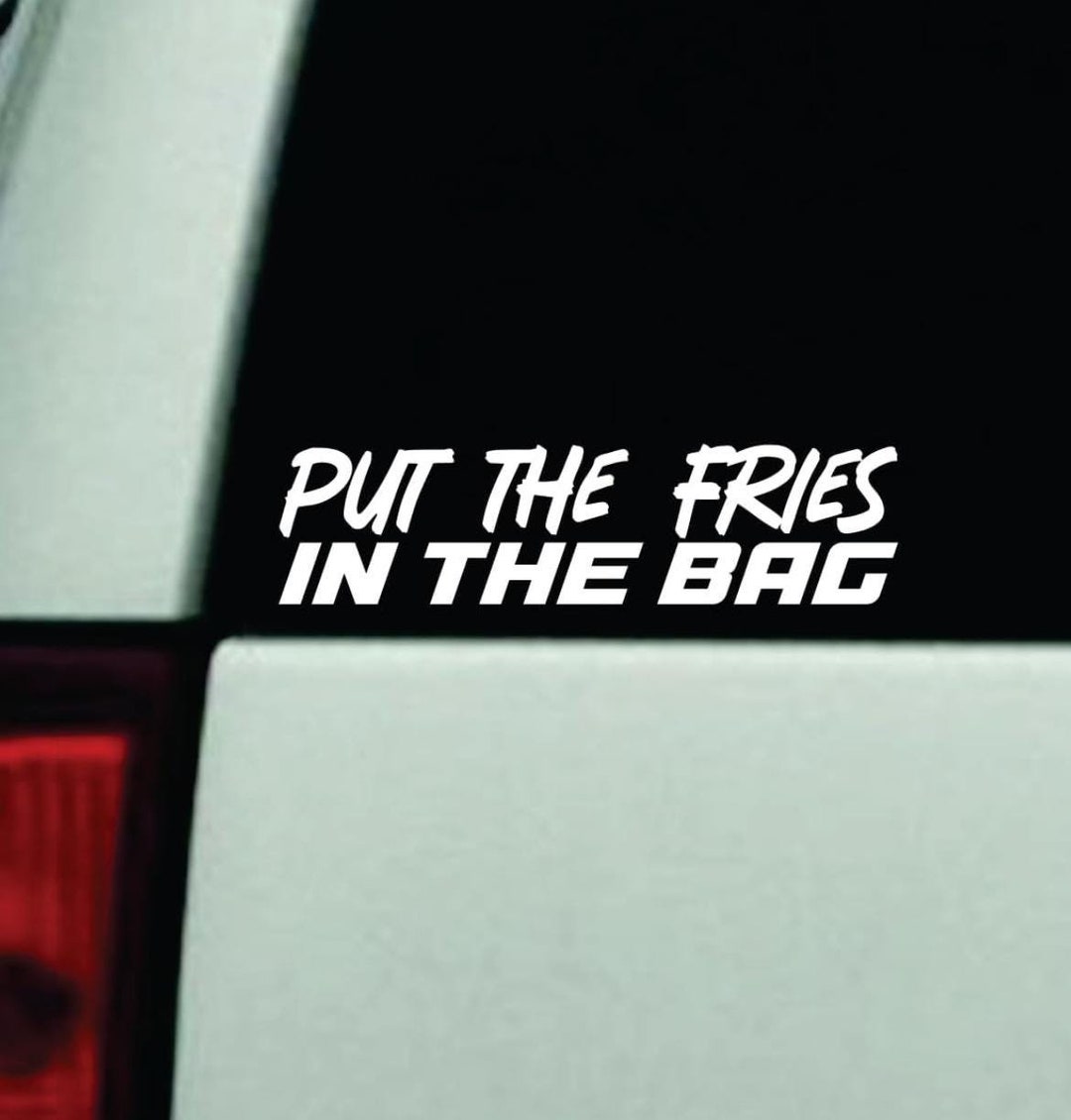 Put the Fries in the Bag V2 Car Decal Bumper Sticker Truck Window ...