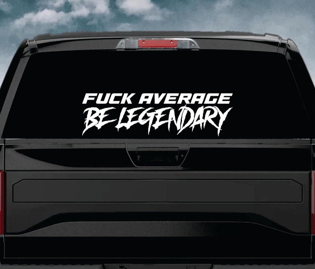 Fuck Average Be Legendary V7 Quote Car Decal Art Sticker Vinyl Truck Window Windshield JDM ...
