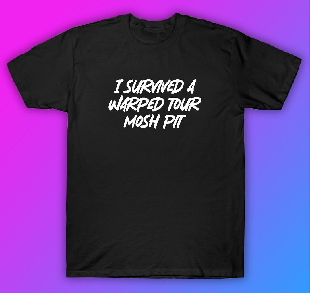I Survived A Warped Tour Mosh Pit Tshirt Tee Shirt Gift Clothing T-shirt Funny Men Girls Trendy ...