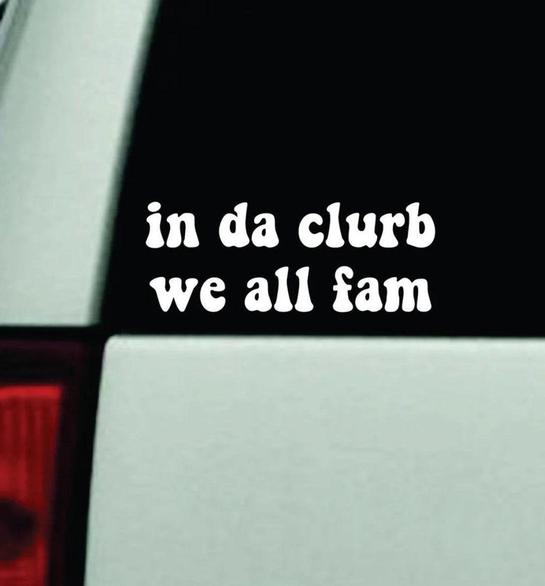 In Da Clurb We All Fam Car Decal Art Bumper Sticker Decor Truck Window ...