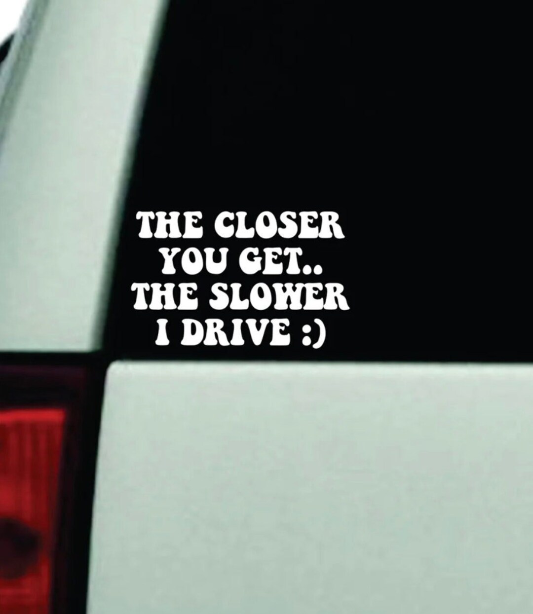 The Closer You Get the Slower I Drive V2 Wall Decal Sticker Car Truck ...