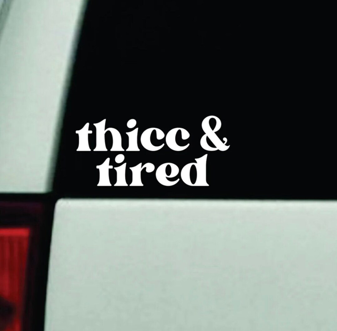 Thicc And Tired Car Decal Sticker Truck Window Windshield Mirror Jdm Mom Milf Funny Cute