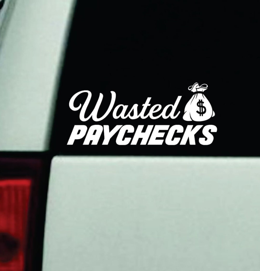 Wasted Paychecks Car Decal Art Bumper Sticker Decor Truck Window ...