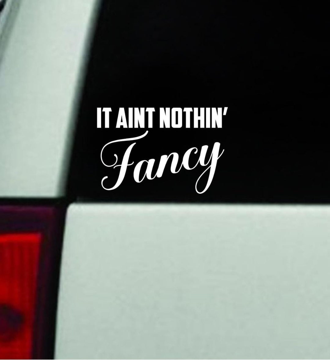 It Aint Nothin Fancy Car Decal Art Bumper Sticker Decor Truck Window ...