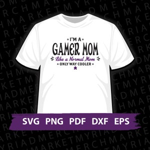 I'm a Gamer Mom SVG PNG DXF | Like a Normal Mom but Way Cooler ...