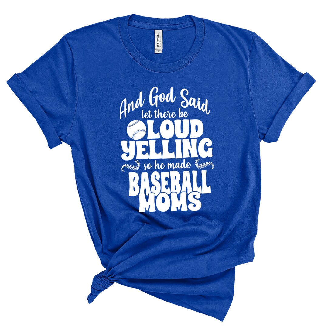 God Said Let There Be Loud Yelling so He Made Baseball Moms Funny Bella ...