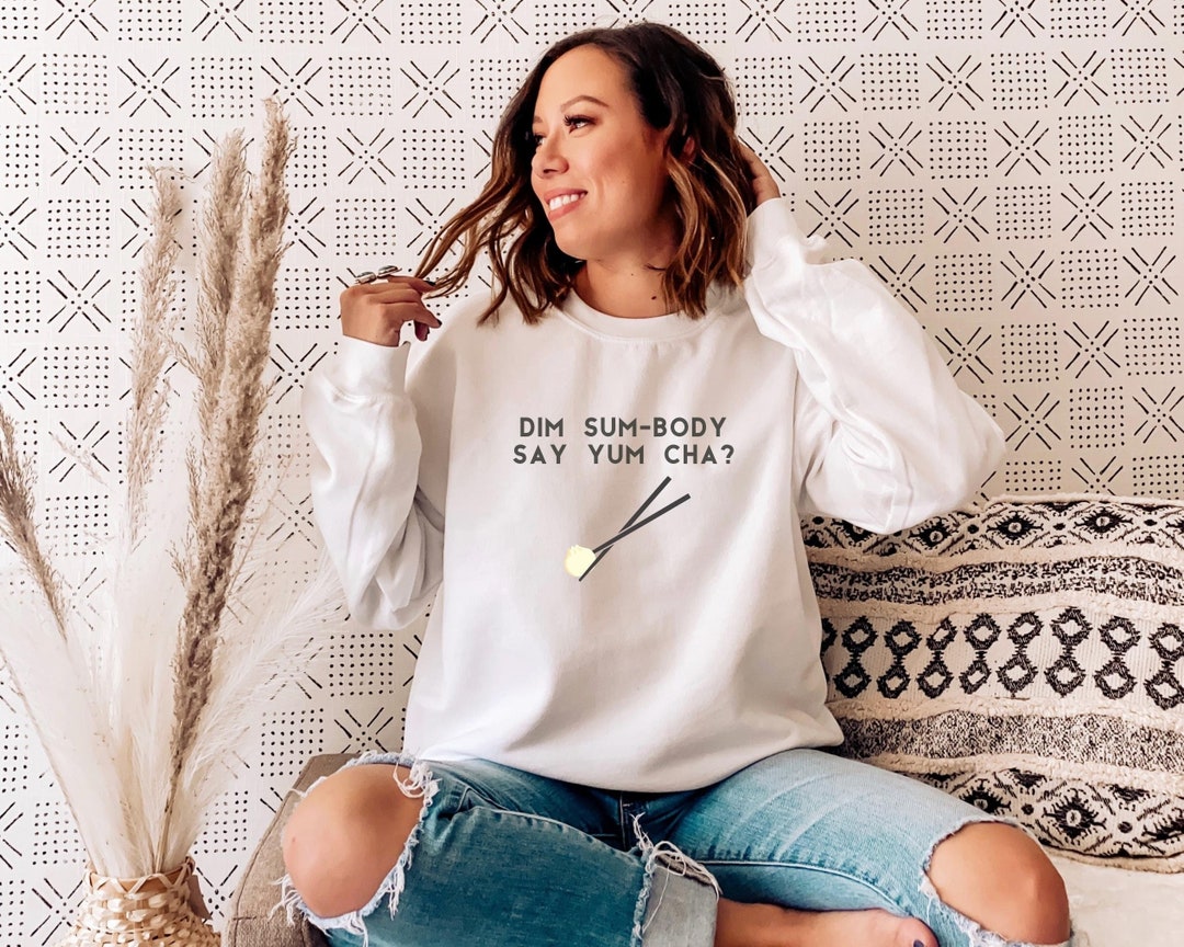 Dim Sum-body Say Sweatshirt | Dim Sum Sweatshirt | Asian Sweatshirt ...