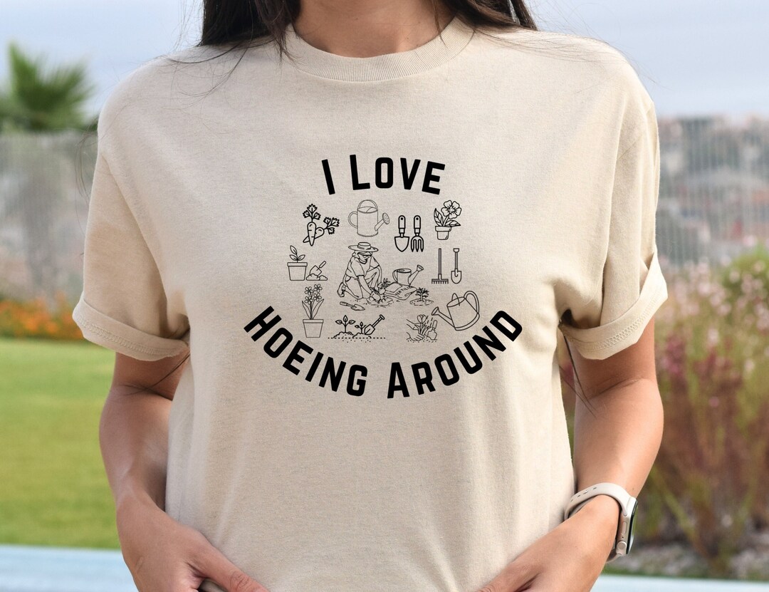 I Love Hoeing Around T-shirt: Garden Lover Gift - Etsy