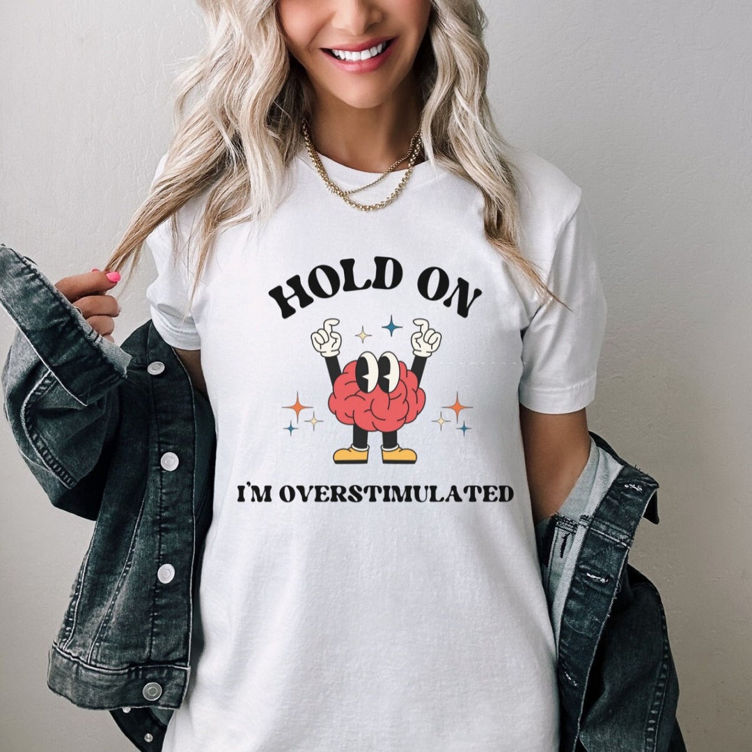 Hold on I'm Overstimulated T-shirt, Funny Meme Shirt, Meme Tees, Retro ...